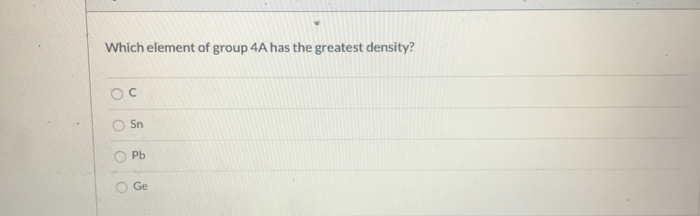 Solved Which element of group 4A has the greatest density? | Chegg.com