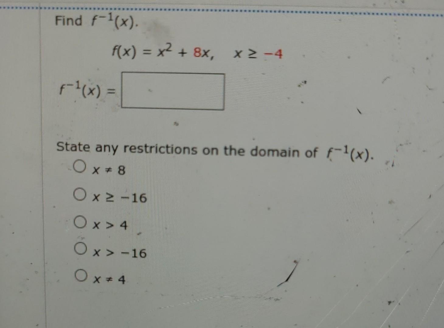 Solved Find f−1(x) f(x)=x2+8x,x≥−4f−1(x)= State any | Chegg.com
