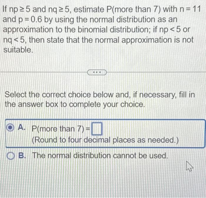 Solved If np≥5 and nq≥5, estimate P( more than 7) with n=11 | Chegg.com