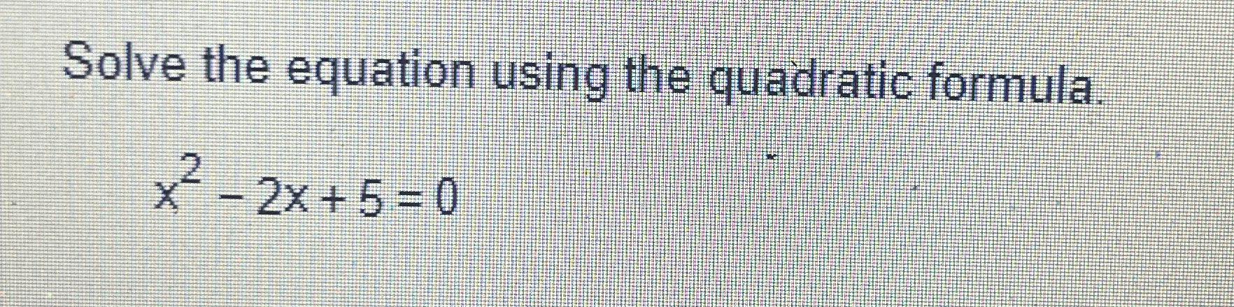 Solved Solve the equation using the quadratic | Chegg.com