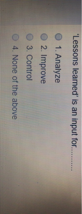 Solved 'Lessons learned' is an input for.......... O 1. | Chegg.com