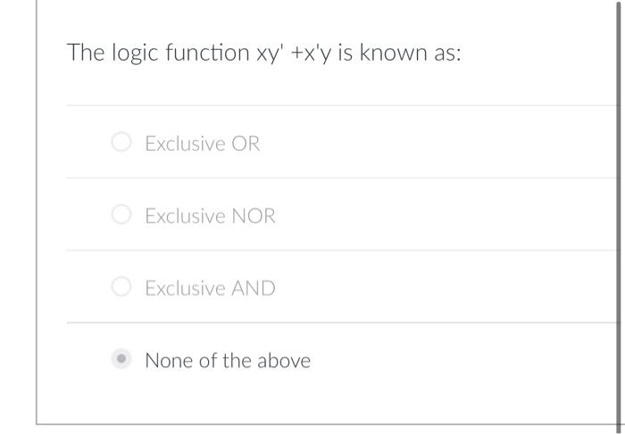 Solved The logic function xy′+x′y is known as: Exclusive OR | Chegg.com