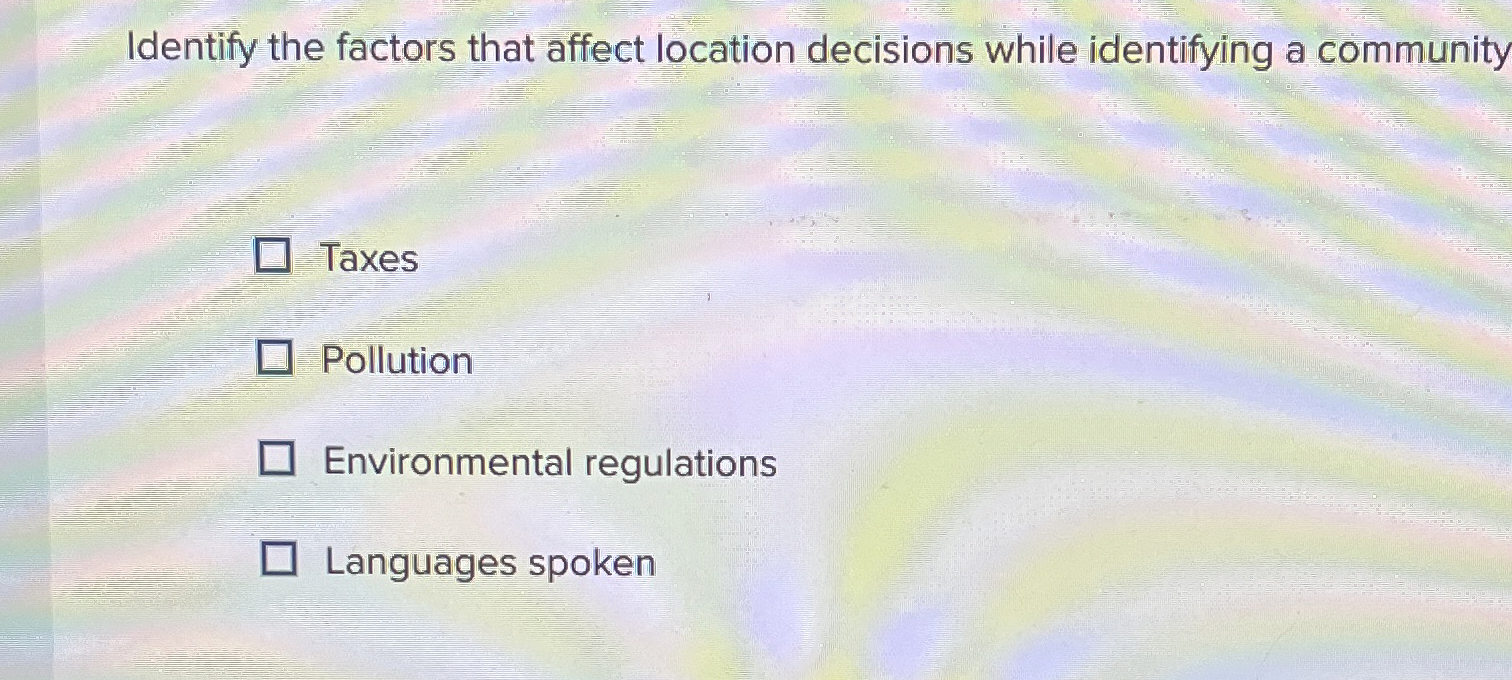 Solved Identify the factors that affect location decisions | Chegg.com