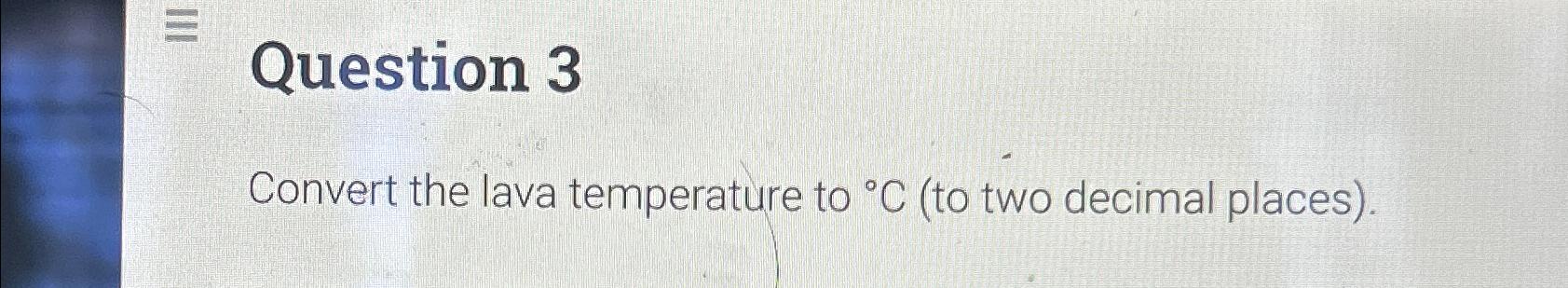 Solved Question 3Convert the lava temperature to °C (to two | Chegg.com