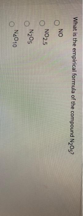 Solved What is the empirical formula of the compound N2O5? | Chegg.com