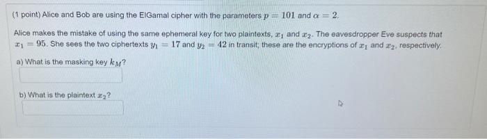 Solved (1 point) Alice and Bob are using the ElGamal cipher | Chegg.com