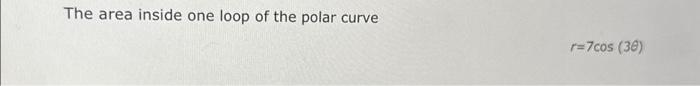 Solved The area inside one loop of the polar curve r=7cos | Chegg.com