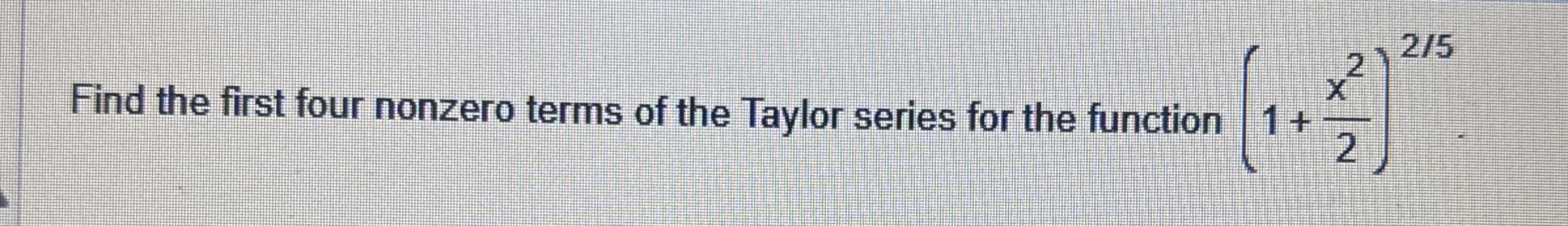 Solved Find the first four nonzero terms of the Taylor | Chegg.com