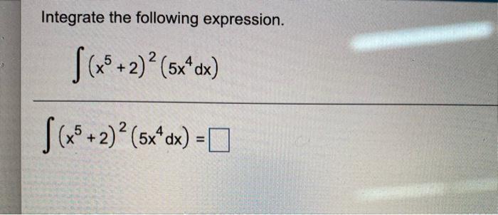 Solved Integrate the following expression. 5(x2+2)? (5x*dx) | Chegg.com