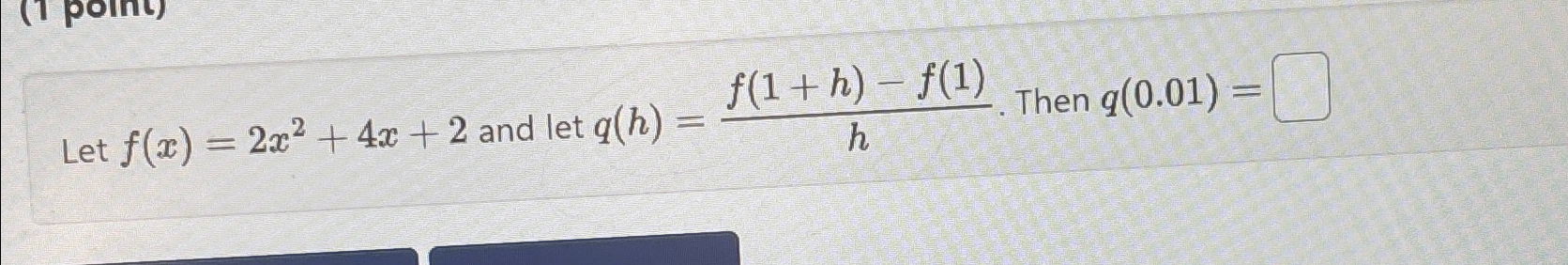 Solved Let f(x)=2x2+4x+2 and let q(h)=f(1+h)-f(1)h. Then | Chegg.com Solved Let f(x)=2x2+4x+2 and let q(h)=f(1+h)-f(1)h. Then | Chegg.com