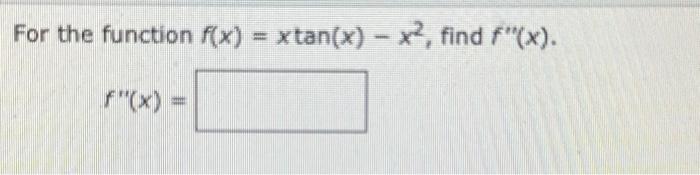 Solved For the function f(x) = xtan(x) - x², find f(x). | Chegg.com