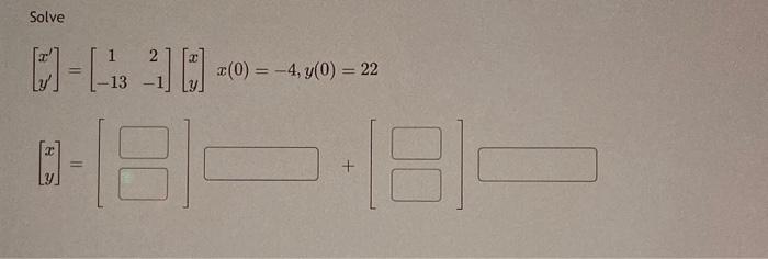 Solved Solve [x′y′]=[1−132−1][xy]x(0)=−4,y(0)=22 [xy]=[ | Chegg.com