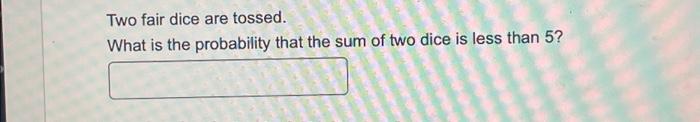 Solved Two fair dice are tossed. What is the probability | Chegg.com