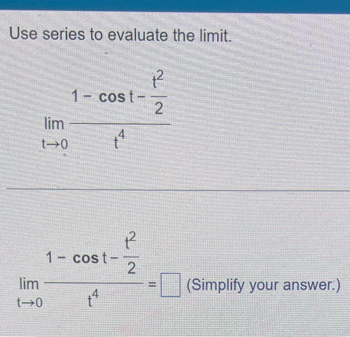 Solved Use series to evaluate the limit. limt→0t41−cost−2t2 | Chegg.com