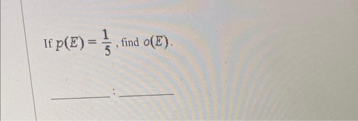 Solved If p(E) = }, find o(E). | Chegg.com