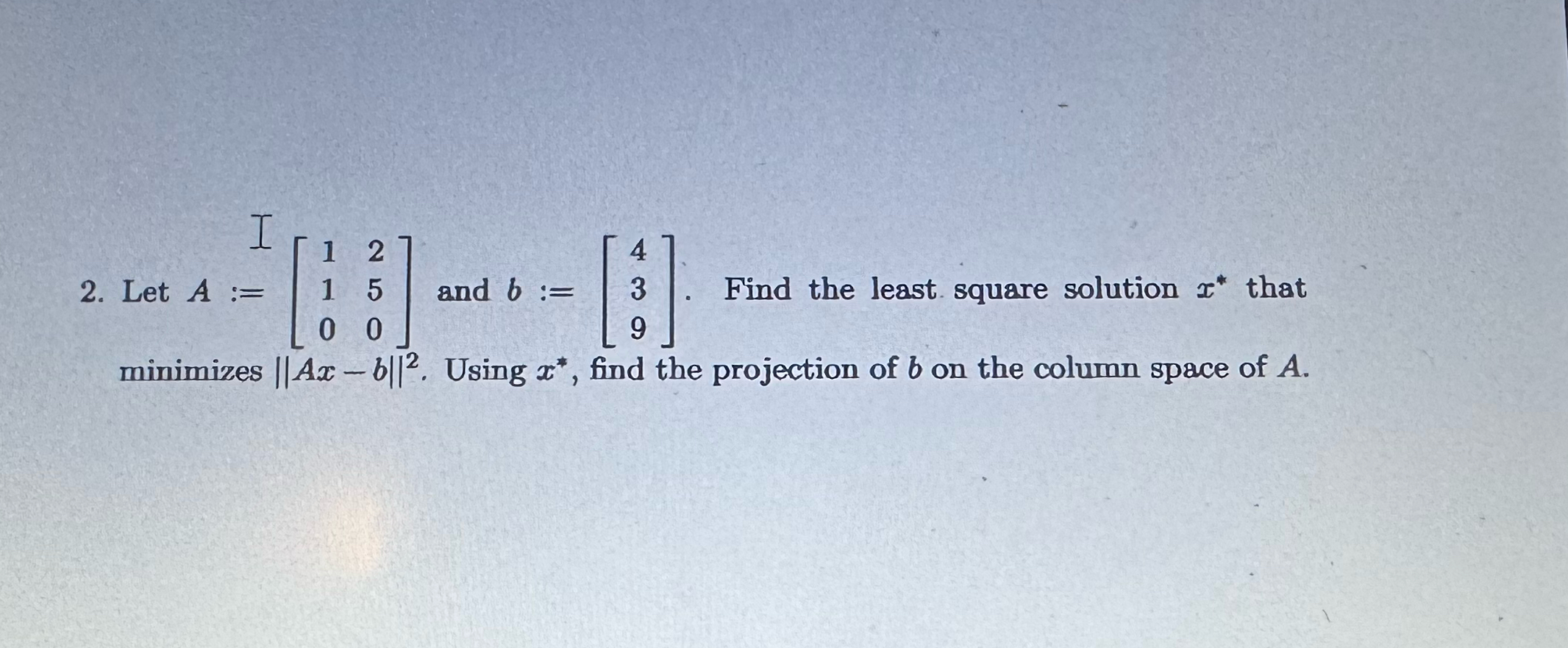 Solved Let A:=[121500] ﻿and b:=[439]. ﻿Find the least. | Chegg.com