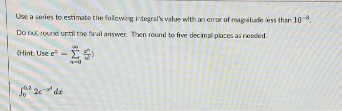 Solved Use a series to estimate the following integral's | Chegg.com