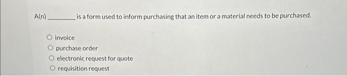 Solved A(n) is a form used to inform purchasing that an item | Chegg.com