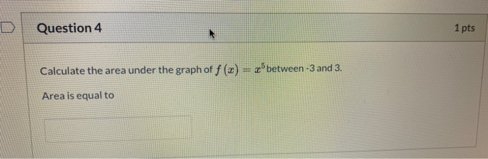 Solved Question 4 1 pts Calculate the area under the graph | Chegg.com