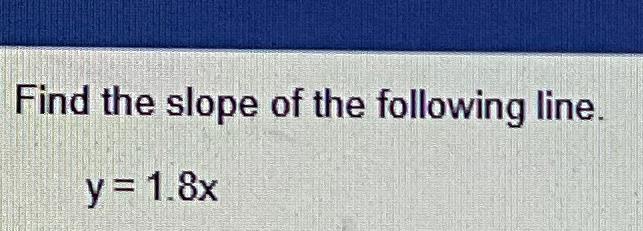 Solved Find the slope of the following line.y=1.8x | Chegg.com
