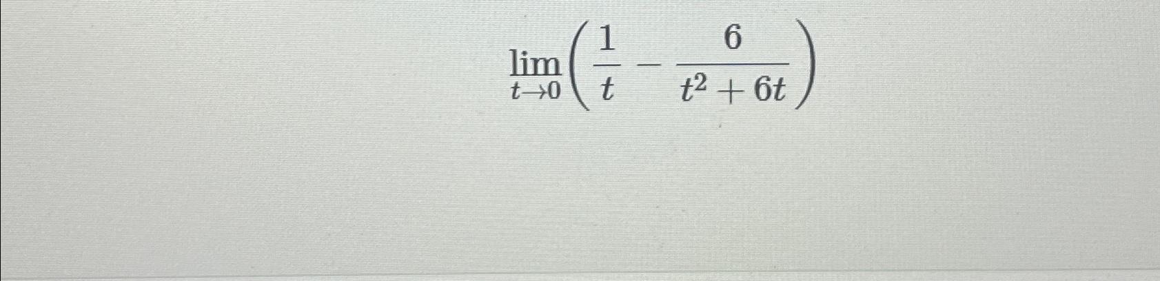 Solved limt→0(1t-6t2+6t) | Chegg.com