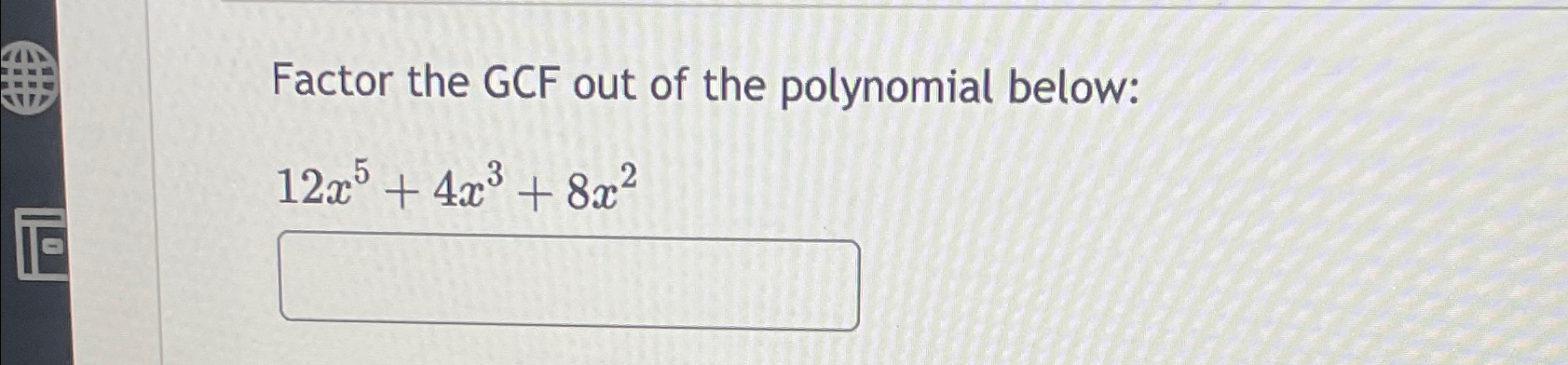 Solved Factor the GCF out of the polynomial | Chegg.com