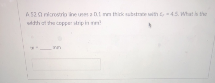 Solved A 52 A microstrip line uses a 0.1 mm thick substrate | Chegg.com