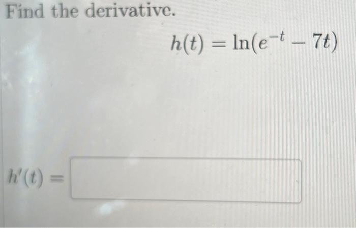 Solved Find the derivative. h(t)=ln(e−t−7t) | Chegg.com