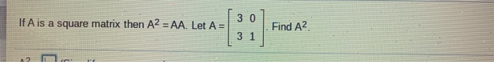 Solved 30 If A is a square matrix then A2 = AA. Let A = Find | Chegg.com