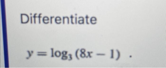 Solved Differentiate y=log3(8x−1) | Chegg.com