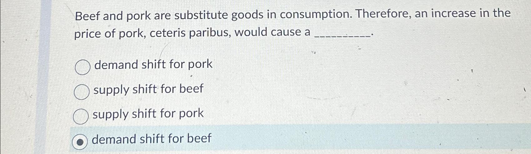 Solved Beef and pork are substitute goods in consumption. | Chegg.com