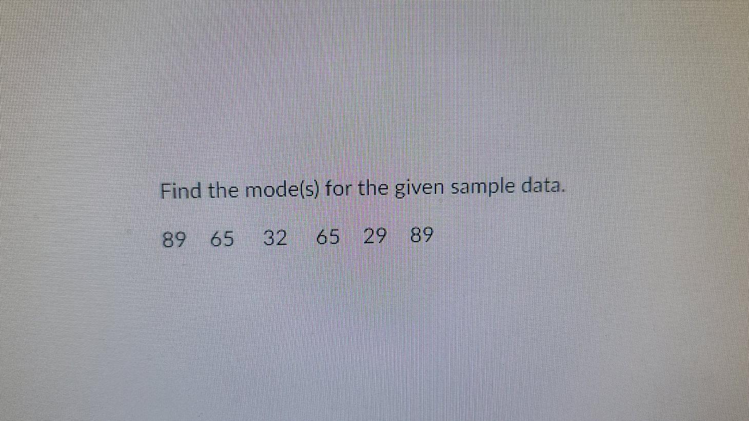 Solved Find the mode(s) for the given sample data. 32 65 29 | Chegg.com