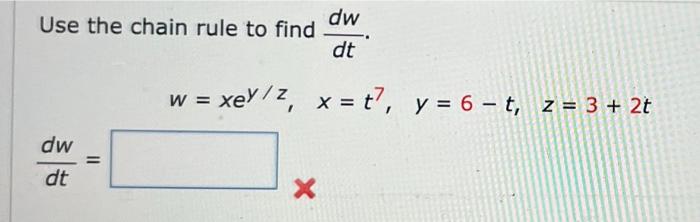 Solved Use the chain rule to find dw dt w = xey/z, x=t?, y = | Chegg.com
