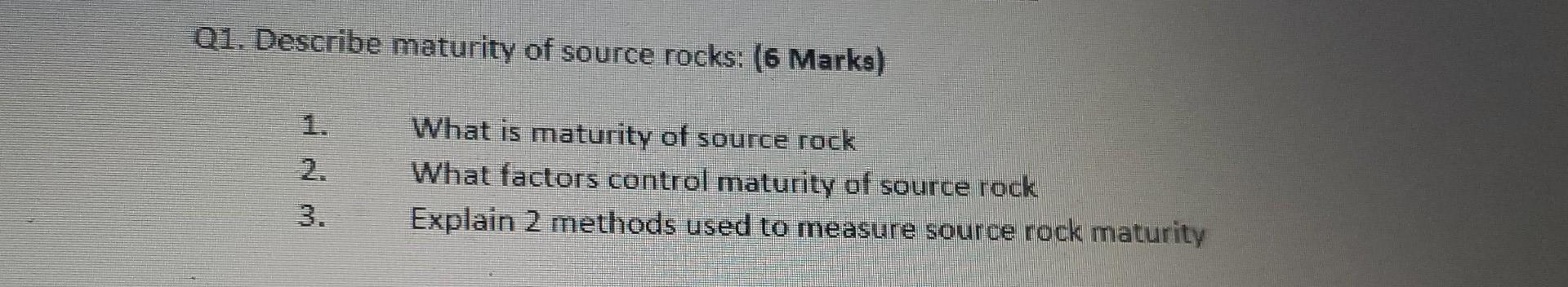 Solved Q1. Describe maturity of source rocks: (6 Marks) What | Chegg.com