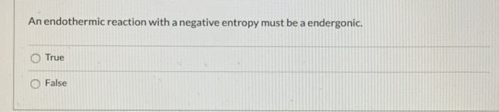 Solved An endothermic reaction with a negative entropy must | Chegg.com
