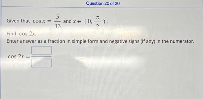 Solved Given that cosx=135 and x∈[0,2π). Find cos2x. Enter | Chegg.com