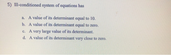 Solved 5) Ill-conditioned system of equations has a. A value | Chegg.com