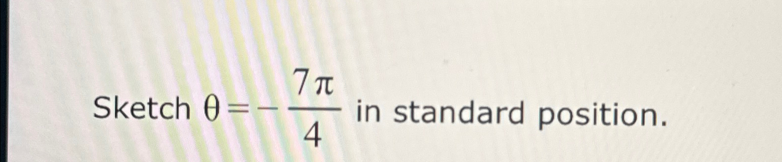 Solved Sketch θ=-7π4 ﻿in standard position. | Chegg.com
