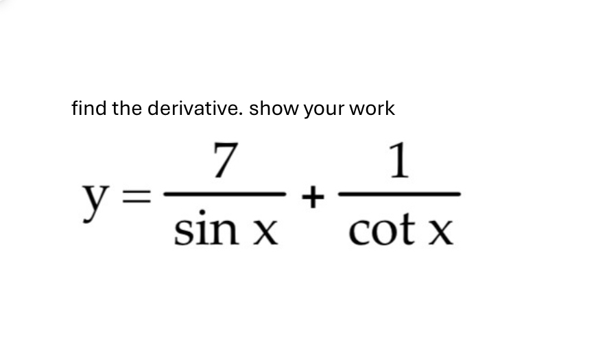 Solved find the derivative. show your worky=7sinx+1cotx | Chegg.com