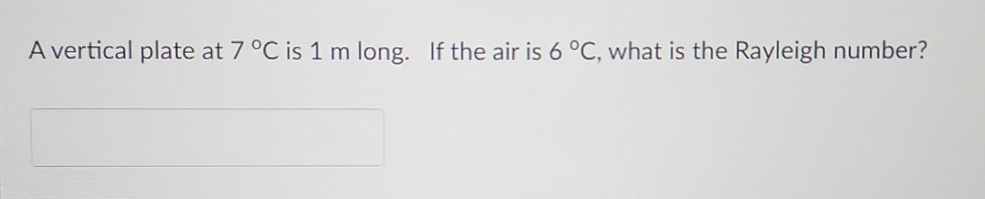 Solved A vertical plate at 7∘C is 1 m long. If the air is | Chegg.com