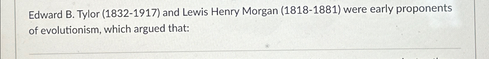 Solved Edward B. ﻿Tylor (1832-1917) ﻿and Lewis Henry Morgan | Chegg.com