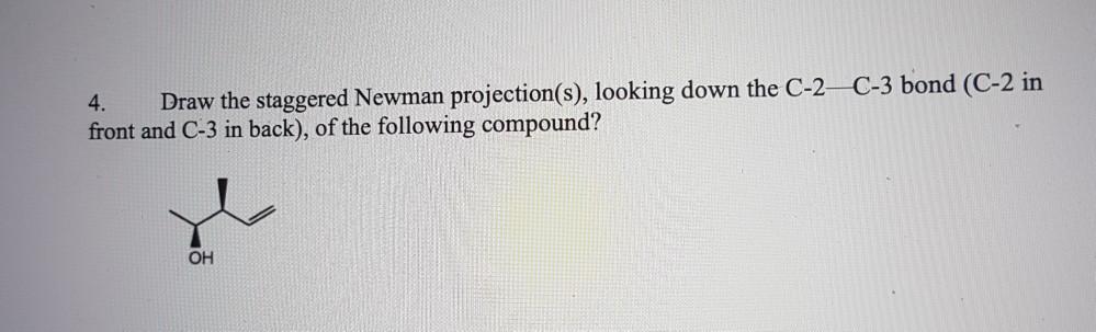 Solved 4. Draw the staggered Newman projection(s), looking | Chegg.com