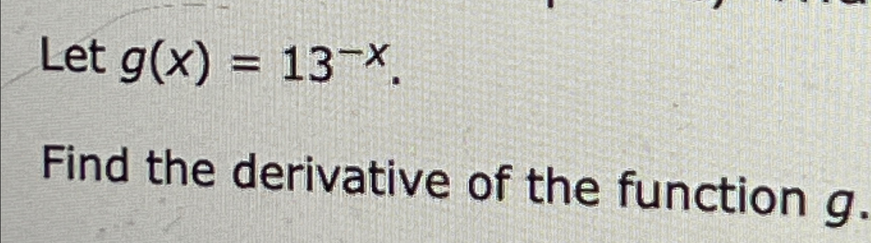 Solved Let g(x)=13-x.Find the derivative of the function g. | Chegg.com