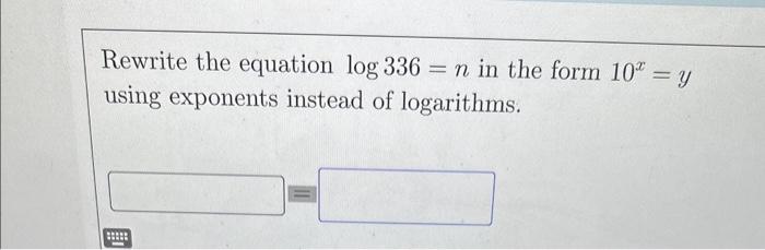 Solved Rewrite the equation log336=n in the form 10x=y using | Chegg.com