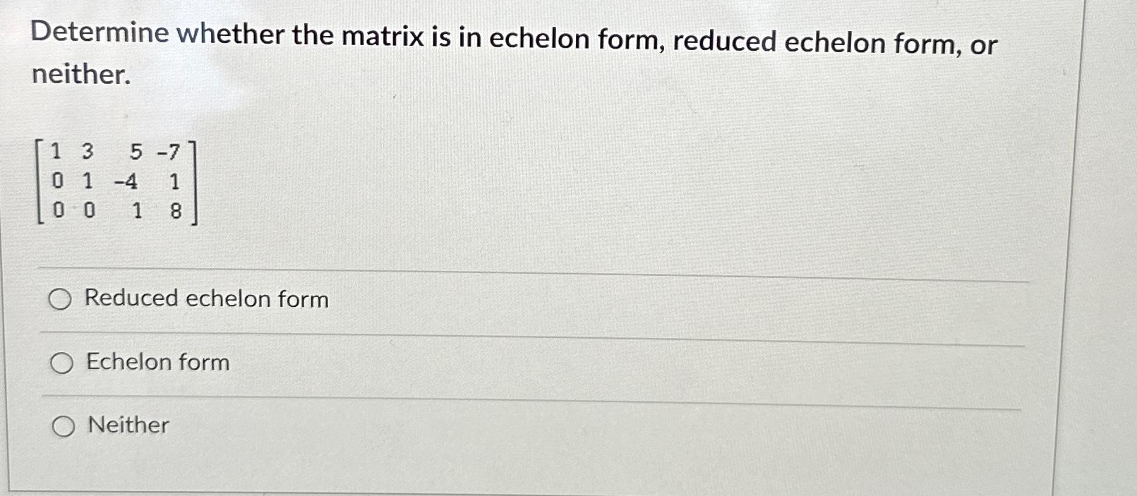 Solved Determine whether the matrix is in echelon form, | Chegg.com