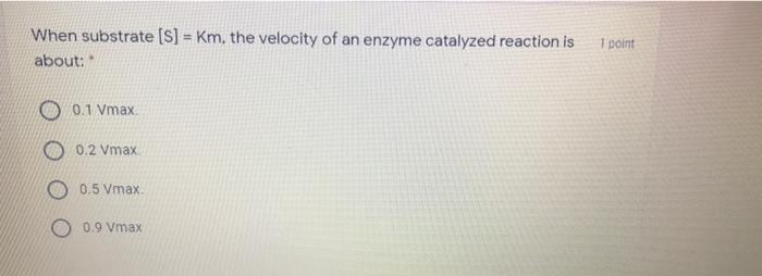 Solved When substrate [S] = Km, the velocity of an enzyme | Chegg.com