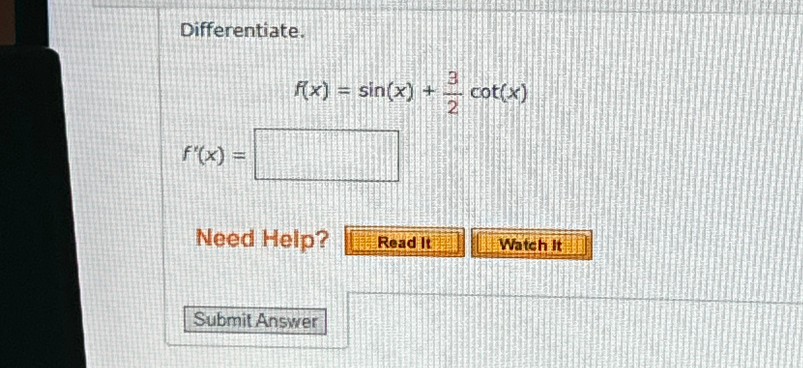 Solved Differentiate.f(x)=sin(x)+32cot(x)f'(x)=Need Help? | Chegg.com