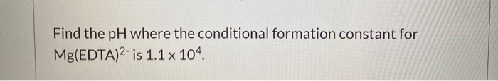 Solved Find the pH where the conditional formation constant | Chegg.com