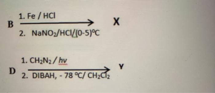 Solved 1. Fe / HCI B X 2. NaNO2/HCI/(0-5)°C Y 1. CH2N2/ hv D | Chegg.com Solved 1. Fe / HCI B X 2. NaNO2/HCI/(0-5)°C Y 1. CH2N2/ hv D | Chegg.com