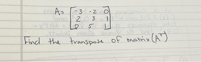 Solved A=⎣⎡−320−235011⎦⎤ Find the transpose of matrix(A⊤) | Chegg.com